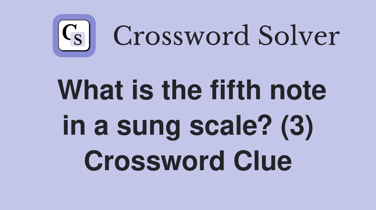 What is the fifth note in a sung scale? (3) - Crossword Clue Answers - Crossword Solver